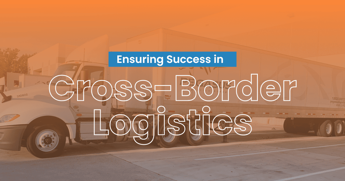 Ensuring Success in Cross-Border Logistics | Pegasus Logistics Ensuring Success in Cross-Border Logistics | Pegasus Logistics